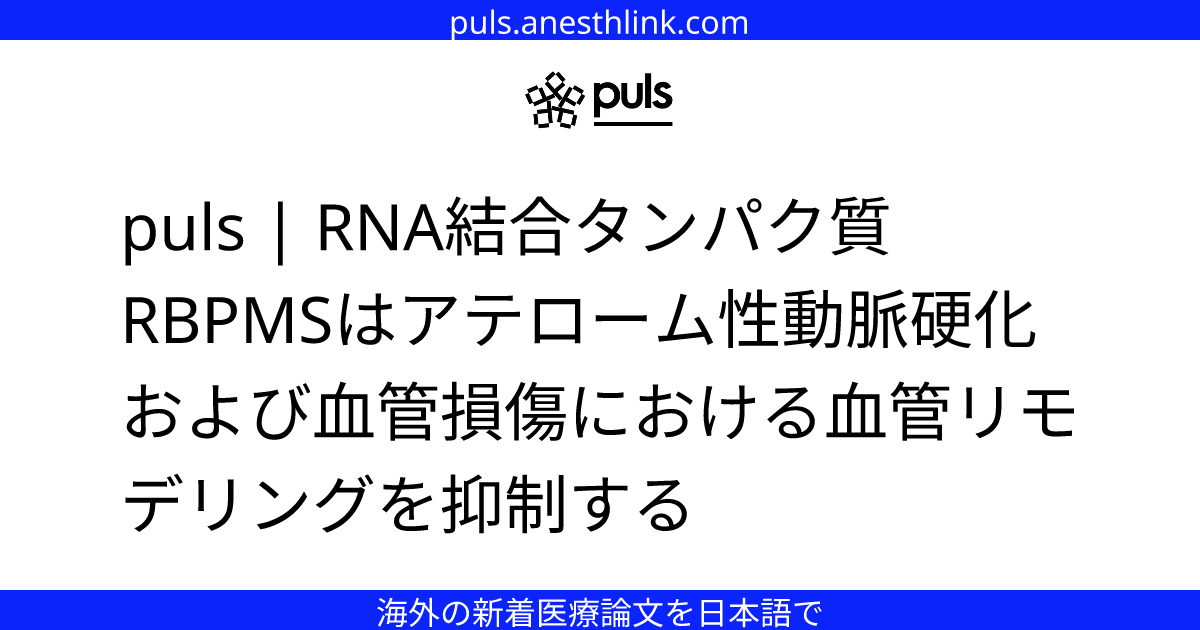 puls | RNA結合タンパク質RBPMSはアテローム性動脈硬化および血管損傷における血管リモデリングを抑制する
